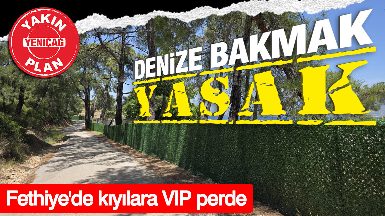 Denize bakmak yasak: Fethiye'de kıyılara VIP perde