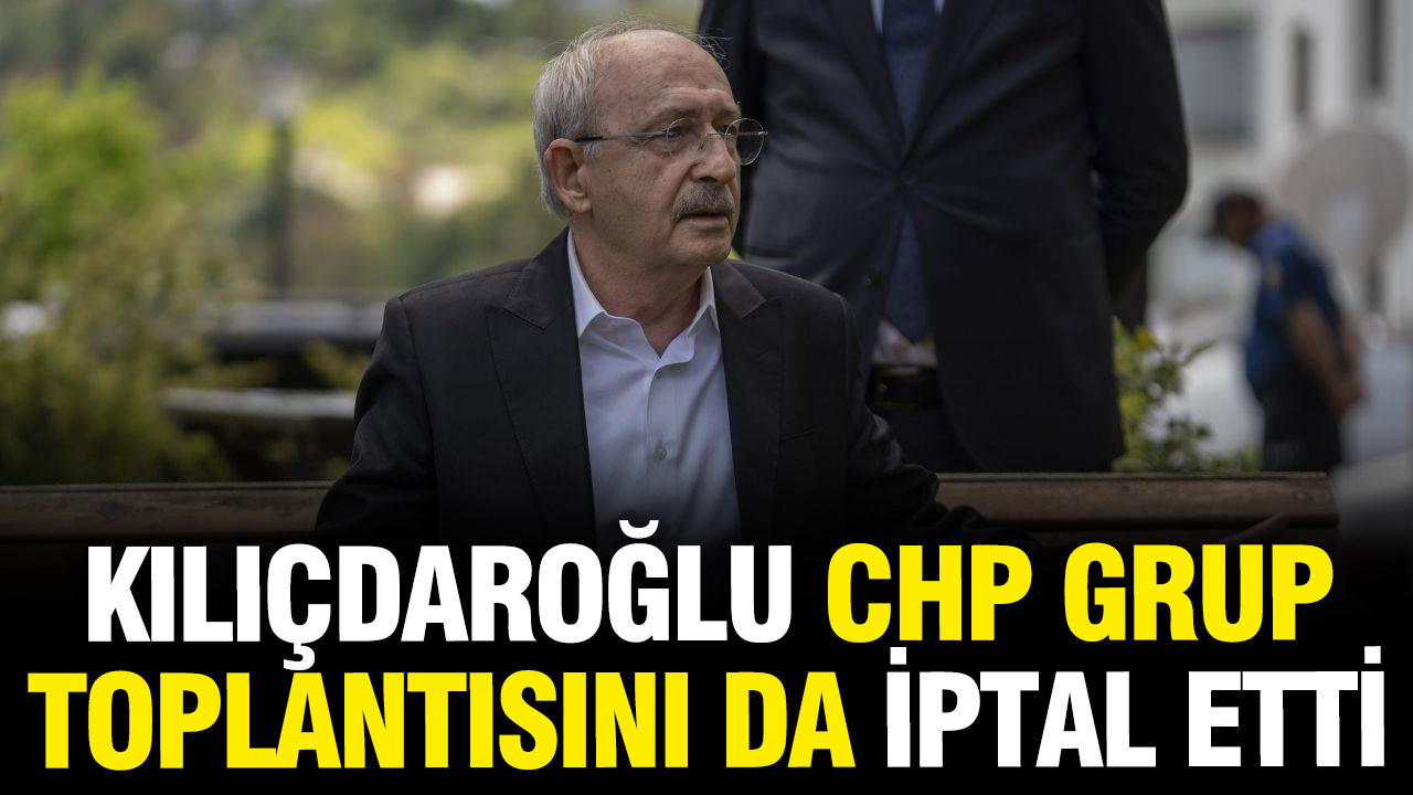 Kılıçdaroğlu: CHP Grup Toplantısı Yapılmayacak