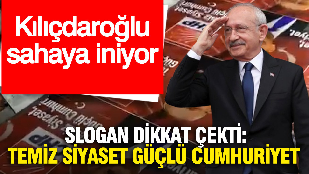 Kemal Kılıçdaroğlu sahaya iniyor... Slogan dikkat çekti: Temiz siyaset ...