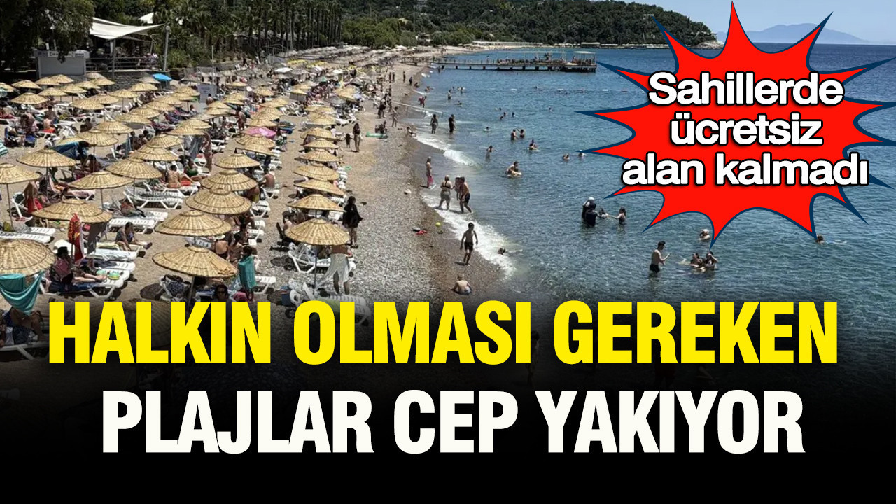 Halkın olması gereken plajlar cep yakıyor: Sahillerde ücretsiz alan kalmadı