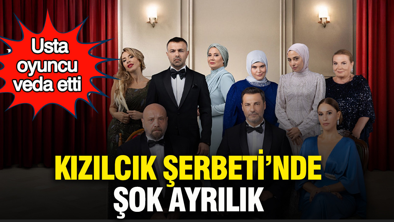 Kızılcık Şerbeti’nde şok ayrılık: Usta oyuncu veda etti