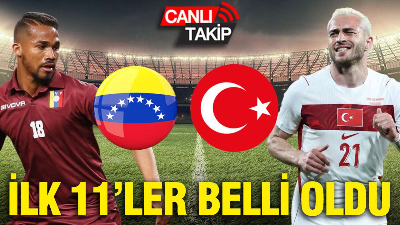 Venezuela-Türkiye maçının ilk 11'leri belli oldu