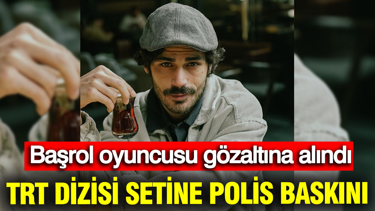 TRT dizisi setine polis baskını: Başrol oyuncusu Erdem Kaynarca ...