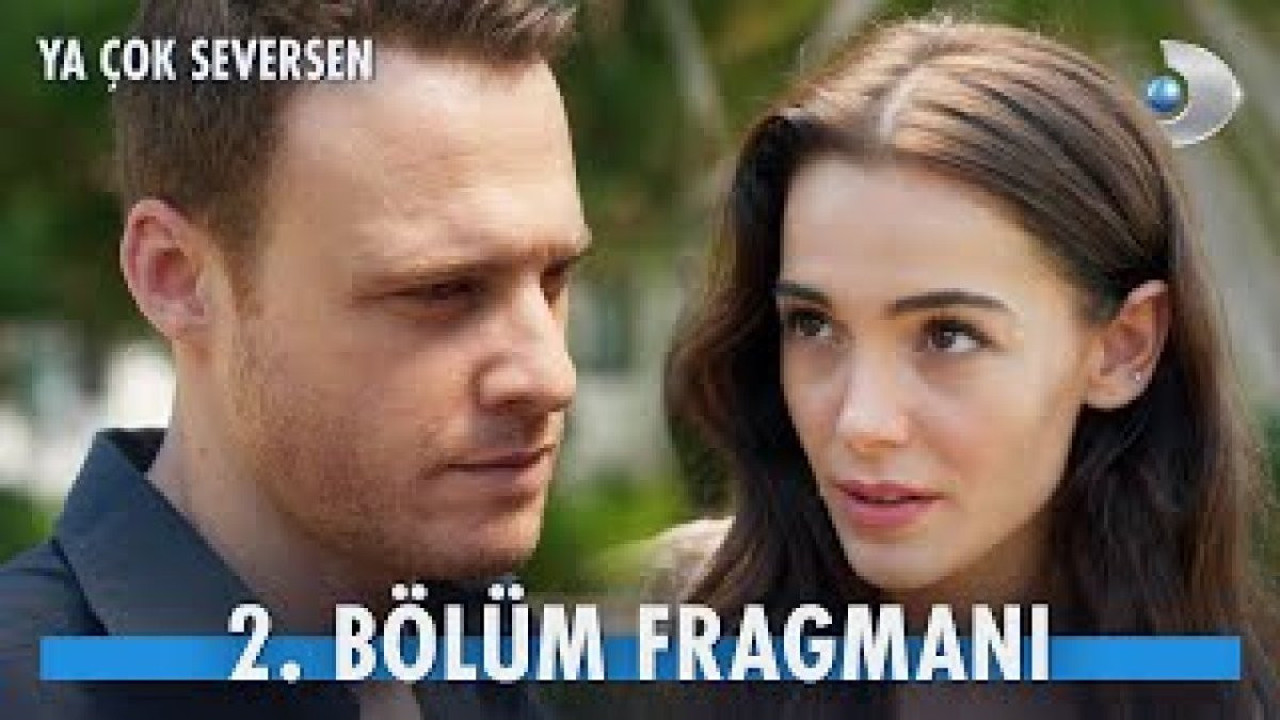 Ya Çok Seversen 2 bölüm fragmanı yayınlandı mı? Ya Çok Seversen yeni ...