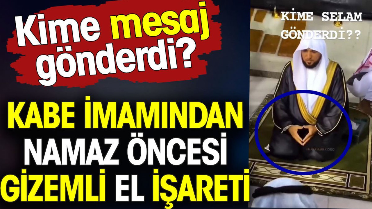 Kabe imamından namaz öncesi gizli el işareti. Kime mesaj gönderdi?