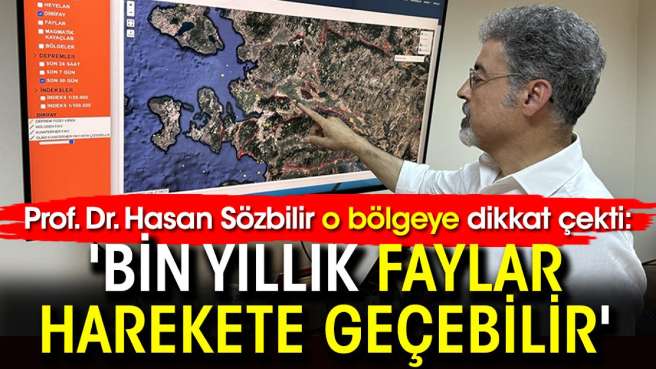 Prof. Dr. Hasan Sözbilir o bölgeye dikkat çekti: 'Bin yıllık faylar ...